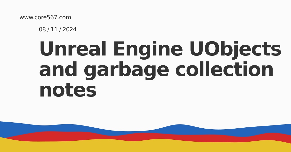 Unreal Engine UObjects and garbage collection notes